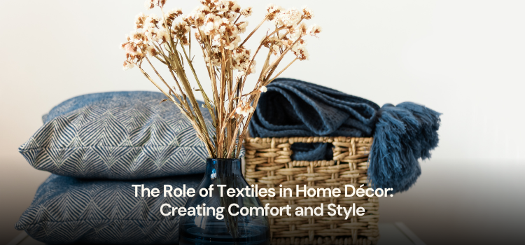 Role of Textiles in Home Décor: Creating Comfort and Style